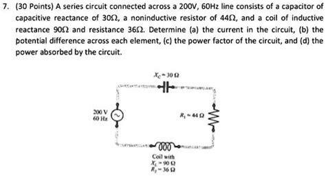 7 30 Points A Series Circuit Connected Across A 200v 60hz Line Consists Of A Capacitor Of