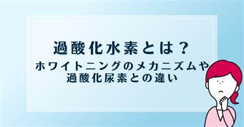過酸化水素とは？ホワイトニングのメカニズムや過酸化尿素との違い ホワイトニングカフェで白い歯に【公式】セルフホワイトニングサロン