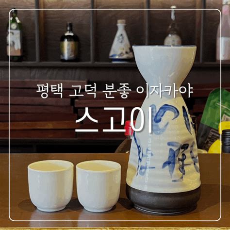 평택 고덕 이자카야 고덕 맛집 스고이 후기 맨날 가고 싶은 분위기 너무 좋은 고덕 이자카야 네이버 블로그