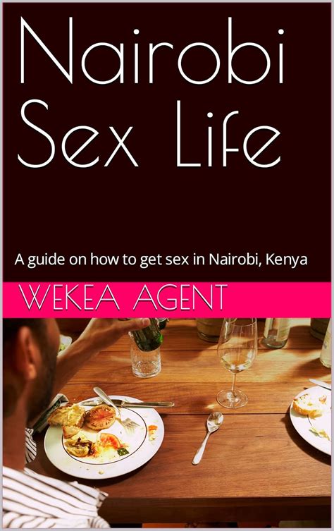Nairobi Sex Life A Guide On How To Get Sex In Nairobi Kenya Ebook Agent Wekea