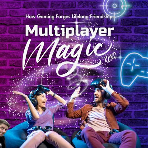 Multiplayer Magic How Gaming Forges Lifelong Friendships