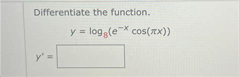 Solved Differentiate the function.y=log8(e-xcos(πx))y'= | Chegg.com