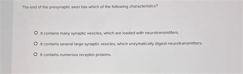 Solved The End Of The Presynaptic Axon Has Which Of The