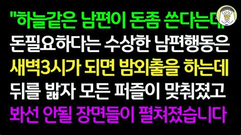 실화사연 돈필요하다는 수상한 남편행동은 새벽3시가 되면 밤외출을 하는데 뒤를 밟자 모든 퍼즐이 맞춰졌고 봐선 안될 장면들이 펼쳐
