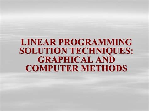 Linear Programming Solution Techniques Graphical And Computer Methods