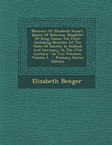 Memoirs Of Elizabeth Stuart Queen Of Bohemia Daughter Of King James The First Including