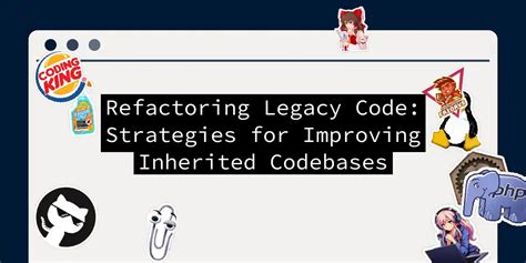 Refactoring Legacy Code Strategies For Improving Inherited Codebases
