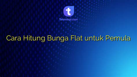 Cara Hitung Bunga Flat Untuk Pemula Tekno Banget