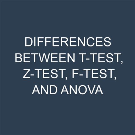 Differences Between T Test Z Test F Test And Anova Differencess