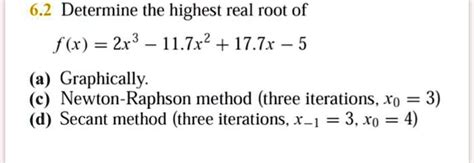 [get Answer] 6 2 Determine The Highest Real Root Of F X 2x3 11 7x2