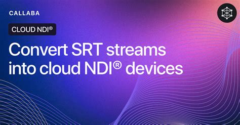 How To Convert Srt Streams Into Cloud Ndi® Devices