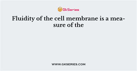 Fluidity Of The Cell Membrane Is A Measure Of The
