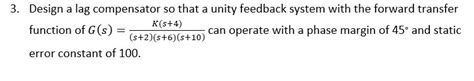 Solved Design A Lag Compensator So That A Unity Feedback Chegg