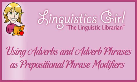 Using Adverbs And Adverb Phrases As Prepositional Phrase Modifiers