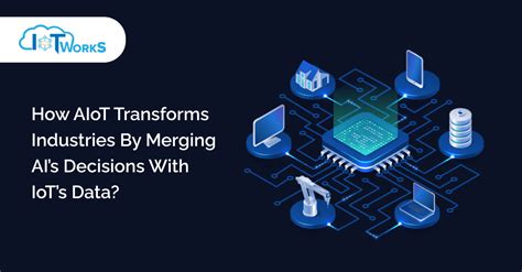 how aiot transforms industries by merging ai s decisions with iot s