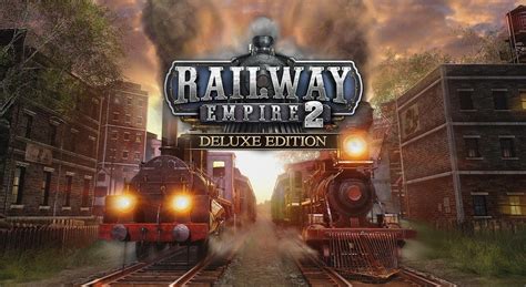 RAILWAY EMPIRE 2 tendrá formato físico de su DELUXE EDITION para ...