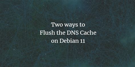 Two Ways To Flush The DNS Cache On Debian VITUX