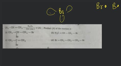 CH3 −CH=CH2 (low conc.) Br2 /hv (A); Product (A) of the reaction is :(a..