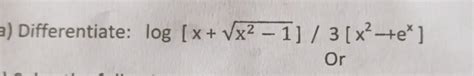 Solved Differentiate Log Xx2−1 3 X2−ex Or