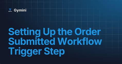 Setting Up The Order Submitted Workflow Trigger Step Gymini