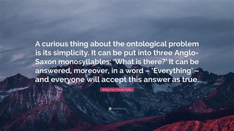 Willard Van Orman Quine Quote “a Curious Thing About The Ontological