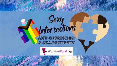 Sexy Intersections Anti Oppression And Sex Positivity Sex Positive World