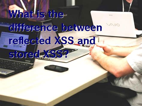 What Is The Difference Between Reflected Xss And Stored Xss