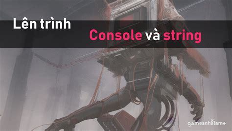 Game Maker Adventure Chương 015 Lên Trình Console Và String