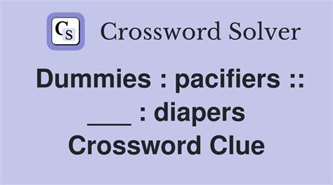 Dummies Pacifiers Diapers Crossword Clue Answers