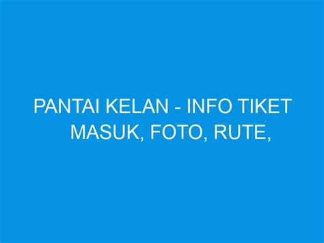 Pantai Kelan Info Tiket Masuk Foto Rute Ulasan Jelajahpantaicom