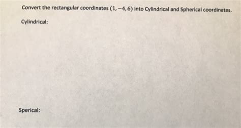 Solved Convert The Rectangular Coordinates 1 4 6 Into