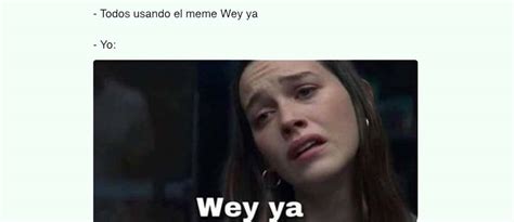 Este Es El Origen Del Meme Del Momento Wey Ya El Blog