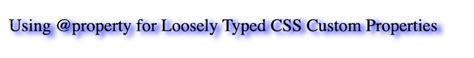 Using Property For Loosely Typed Css Custom Properties Logrocket Blog