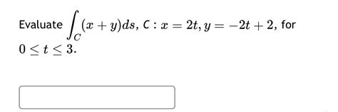 solved evaluate ∫c﻿ x y ds c x 2t y 2t 2 ﻿for 0≤t≤3