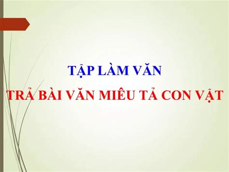 PPT Bài giảng Tập làm văn Lớp Trả bài văn miêu tả con vật PowerPoint Presentation ID