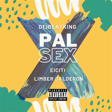 Pal Sex Feat Eiciti And Limber Calderon Deibeatking Song Lyrics Music Videos And Concerts