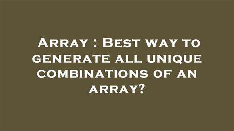 Array Best Way To Generate All Unique Combinations Of An Array Youtube