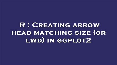 R Creating Arrow Head Matching Size Or Lwd In Ggplot2 Youtube