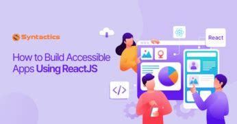 How To Build Accessible Apps Using ReactJS Syntactics Inc