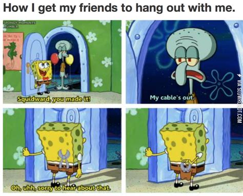 How I Get My Friends To Hang Out With Me Funny Spongebob Memes