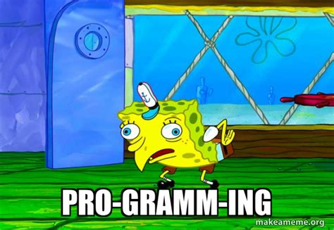 Pro Gramm Ing Mocking Spongebob Meme Generator
