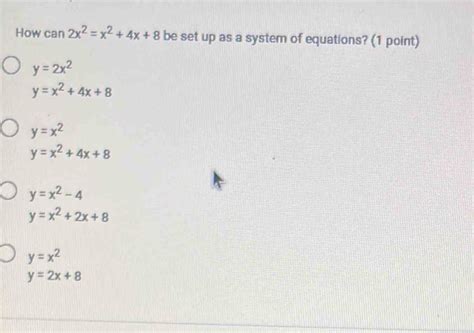 Solved How C An2x 2 X 2 4x 8 Be Set Up As A System Of Equations 1 Point Y 2x 2 Y X 2 4x 8 Y