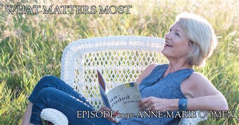 Anne Marie Oomen 1090 The What Matters Most Podcast