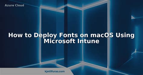 How To Deploy Fonts On Macos Using Microsoft Intune