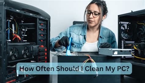 How Often Should I Clean My Pc Expert Advice