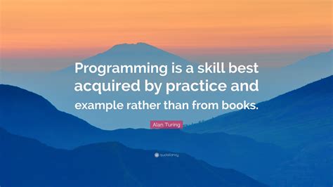 Alan Turing Quote Programming Is A Skill Best Acquired By Practice