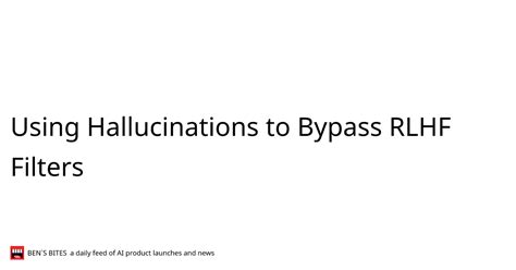 Using Hallucinations To Bypass Rlhf Filters Bens Bites