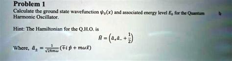 Solved Problem 1 Calculate The Ground State Wavefunction Ïˆâ‚€ And