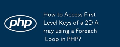 How To Access First Level Keys Of A 2d Array Using A Foreach Loop In Php Php Tutorial Phpcn