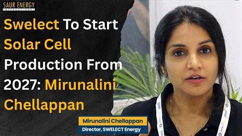 Swelect To Start Solar Cell Production From 2027 Mirunalini Chellappan